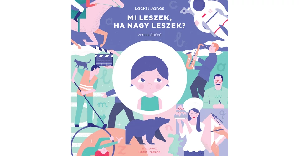 Lackfi János: MI LESZEK, HA NAGY LESZEK? – Verses ábécé